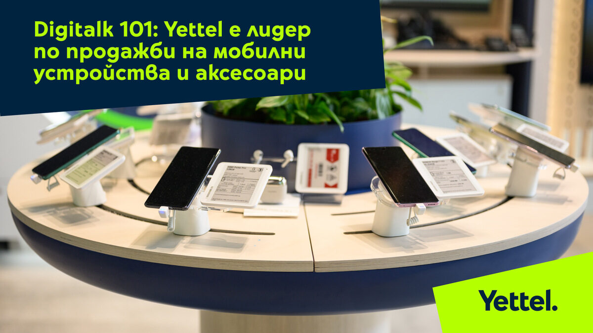 Yettel е лидер по продажби на мобилни устройства и аксесоари | Дневник